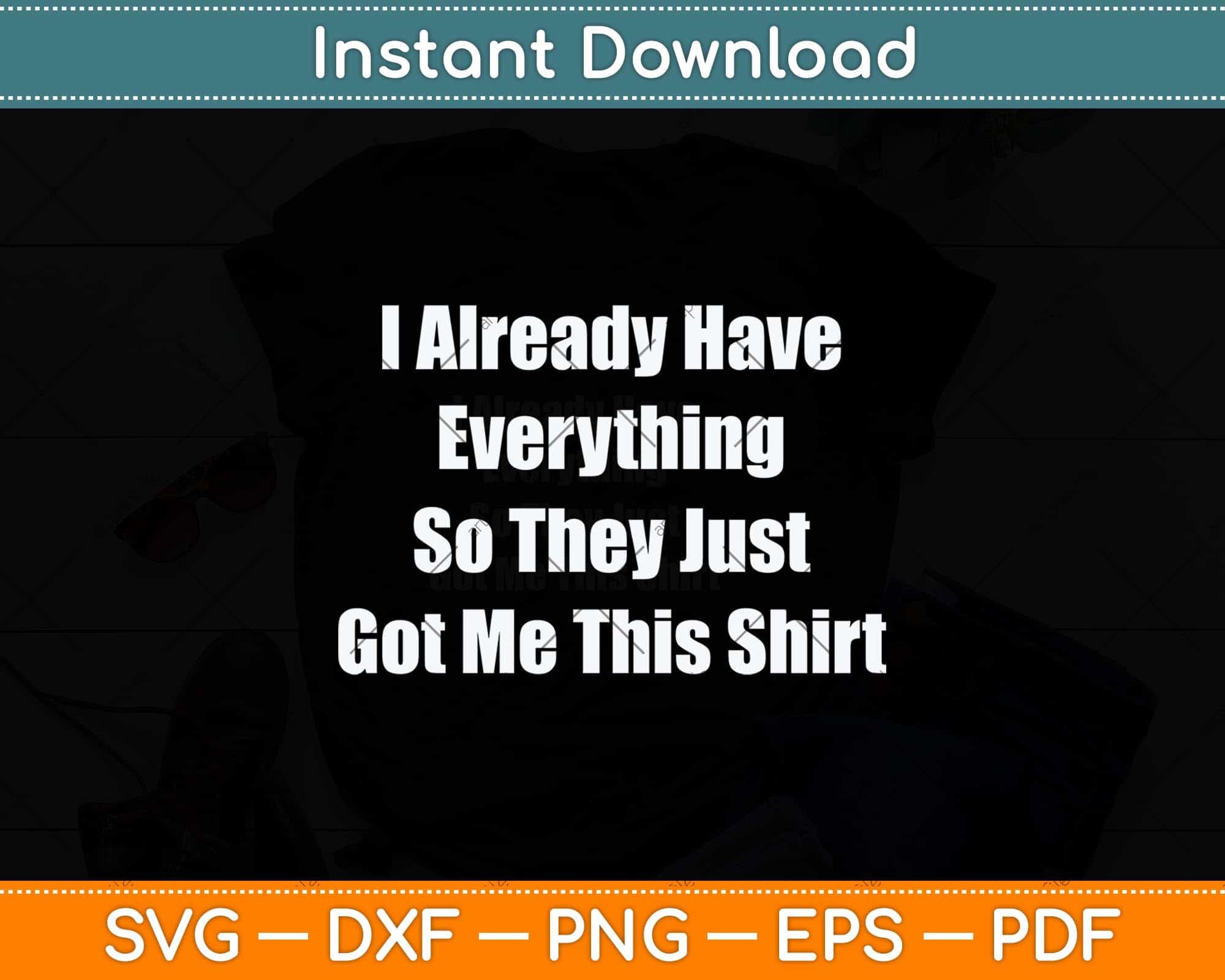 I Already Have Everything So They Just Go Me This Shirt Svg File ...