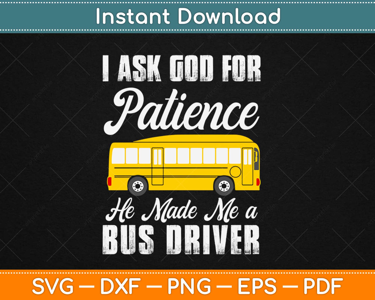 I Ask God For Patience Funny School Bus Driver Svg Png Dxf Cut File ...