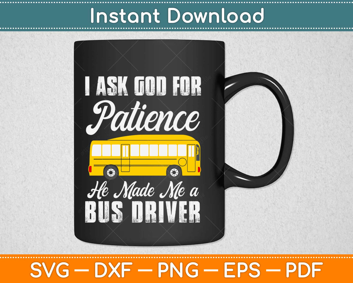 I Ask God For Patience Funny School Bus Driver Svg Png Dxf Cut File ...