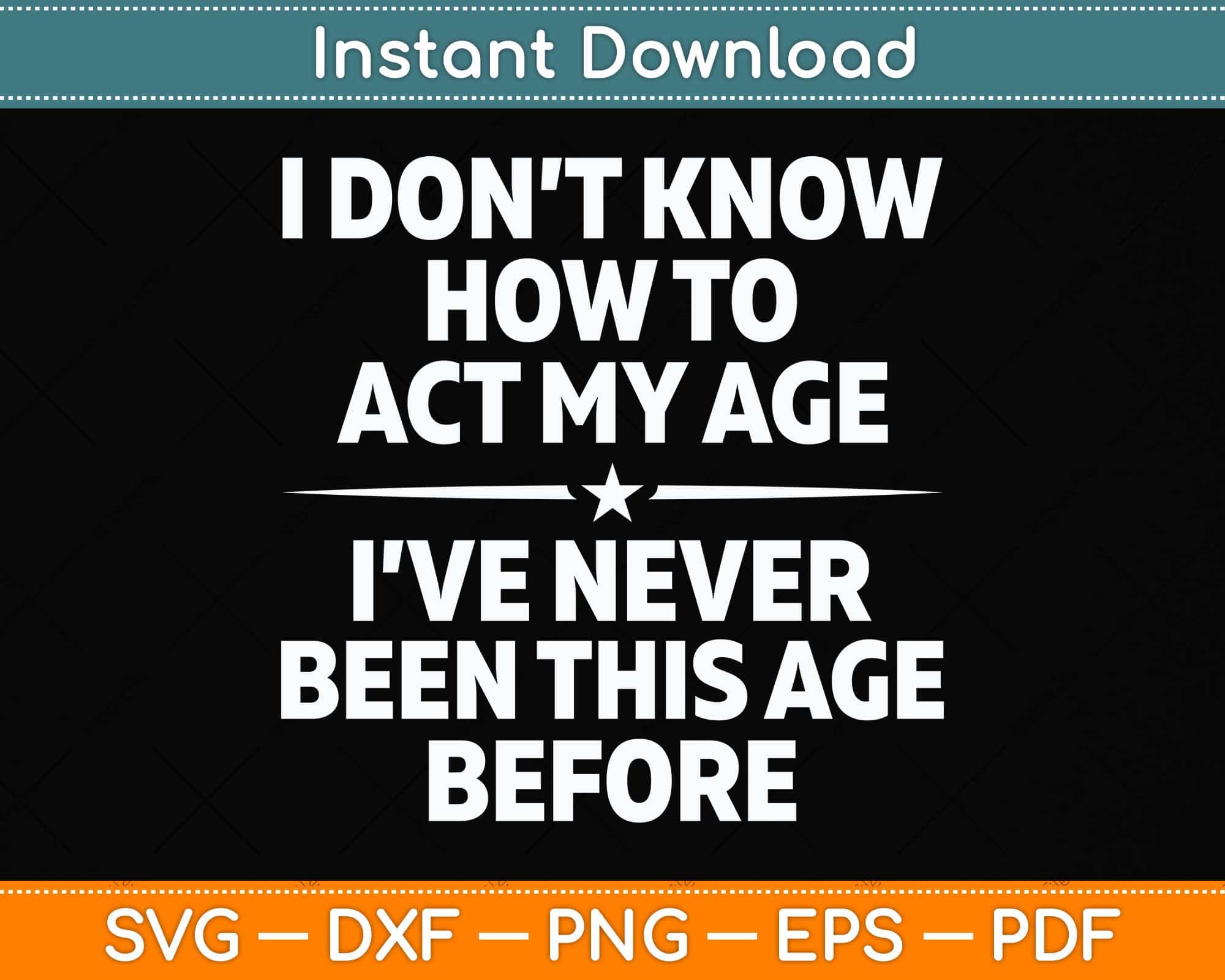 I Don't Know How To Act My Age I've Never Been This Age Svg File ...
