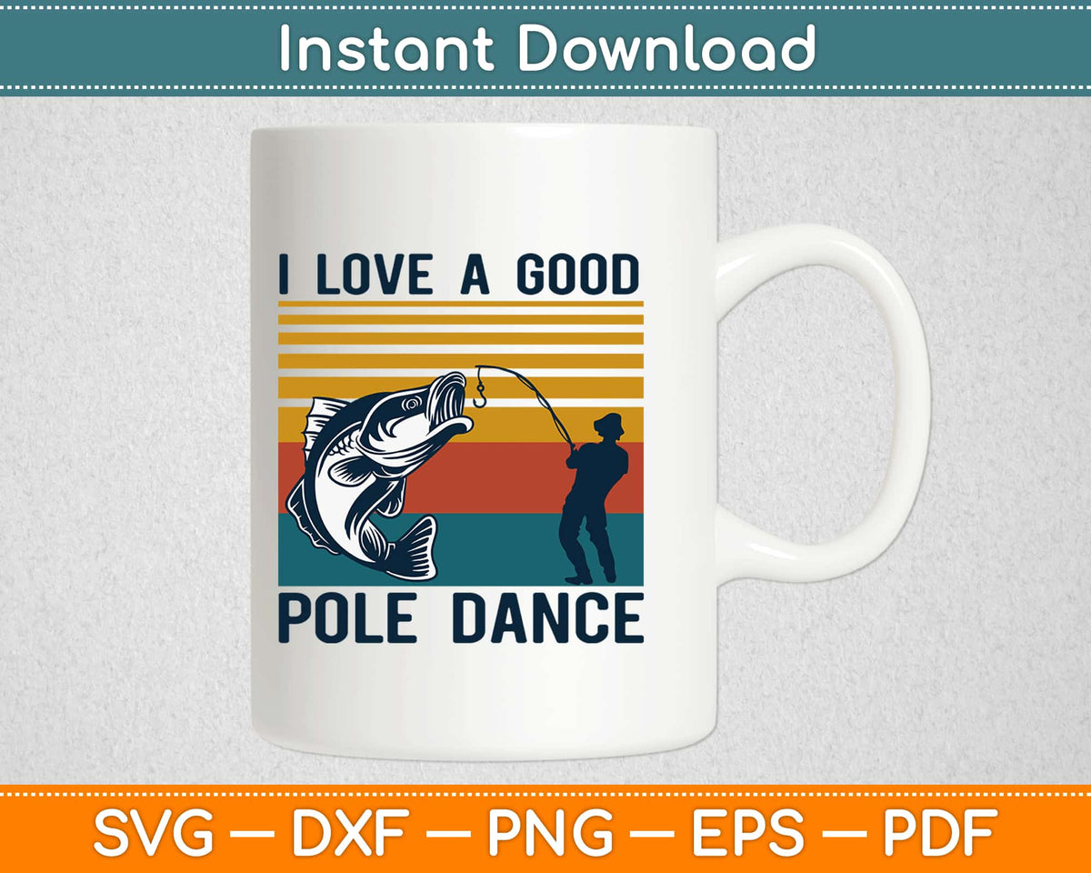 I Love A Good Pole Dance Fishing Vintage Svg Png Craft Cut File ...