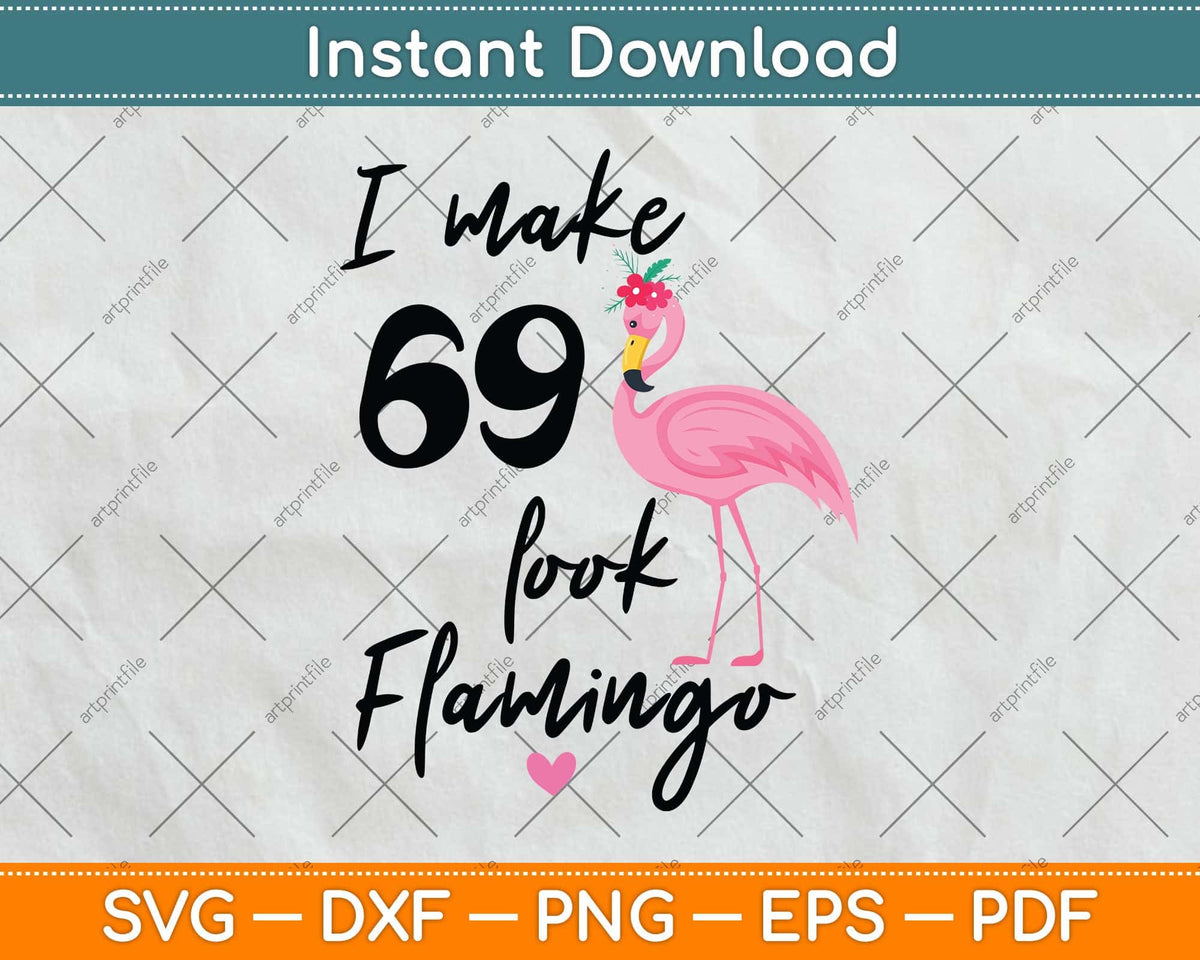 I Make 69 Look Funny Flamingo 69th Birthday Svg Cutting File – artprintfile