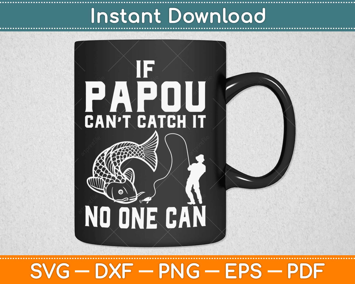 If Papou Can't Catch It No One Can Grandpa Fishing Svg Design Craft Cut ...
