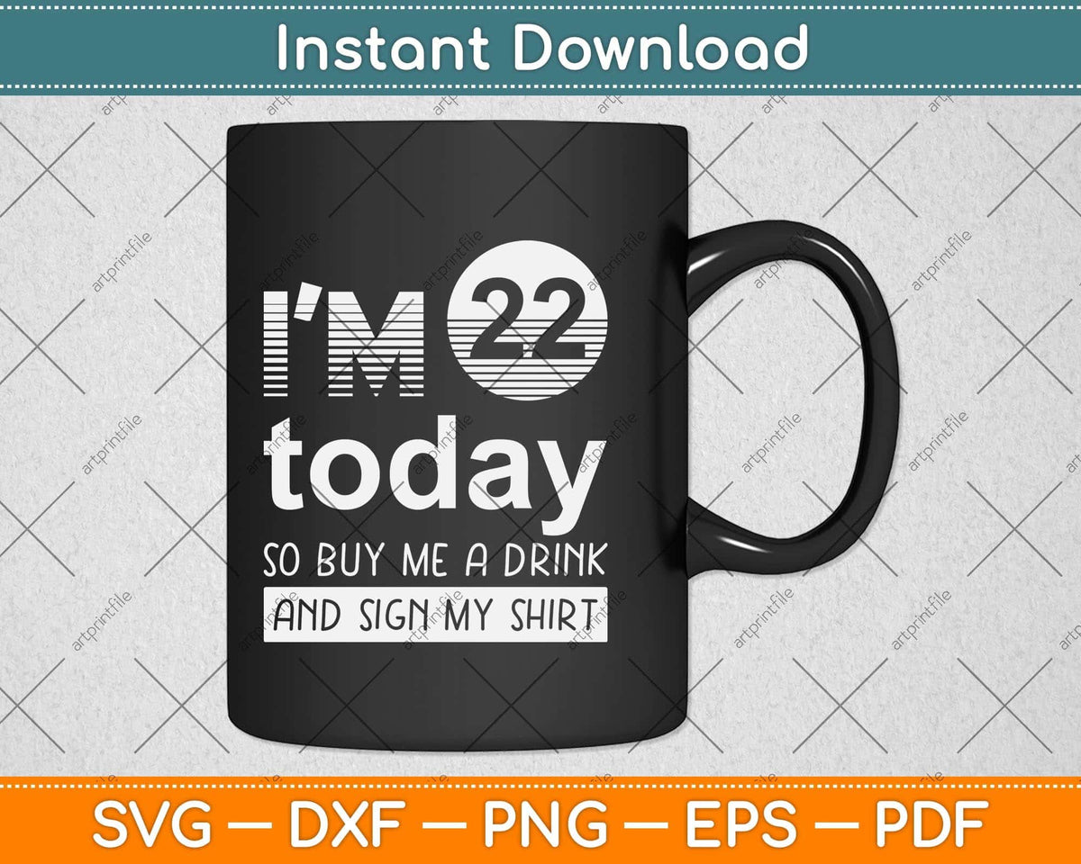 I'm 21 Today Buy Me A Drink And Sign My Svg Cutting File – artprintfile
