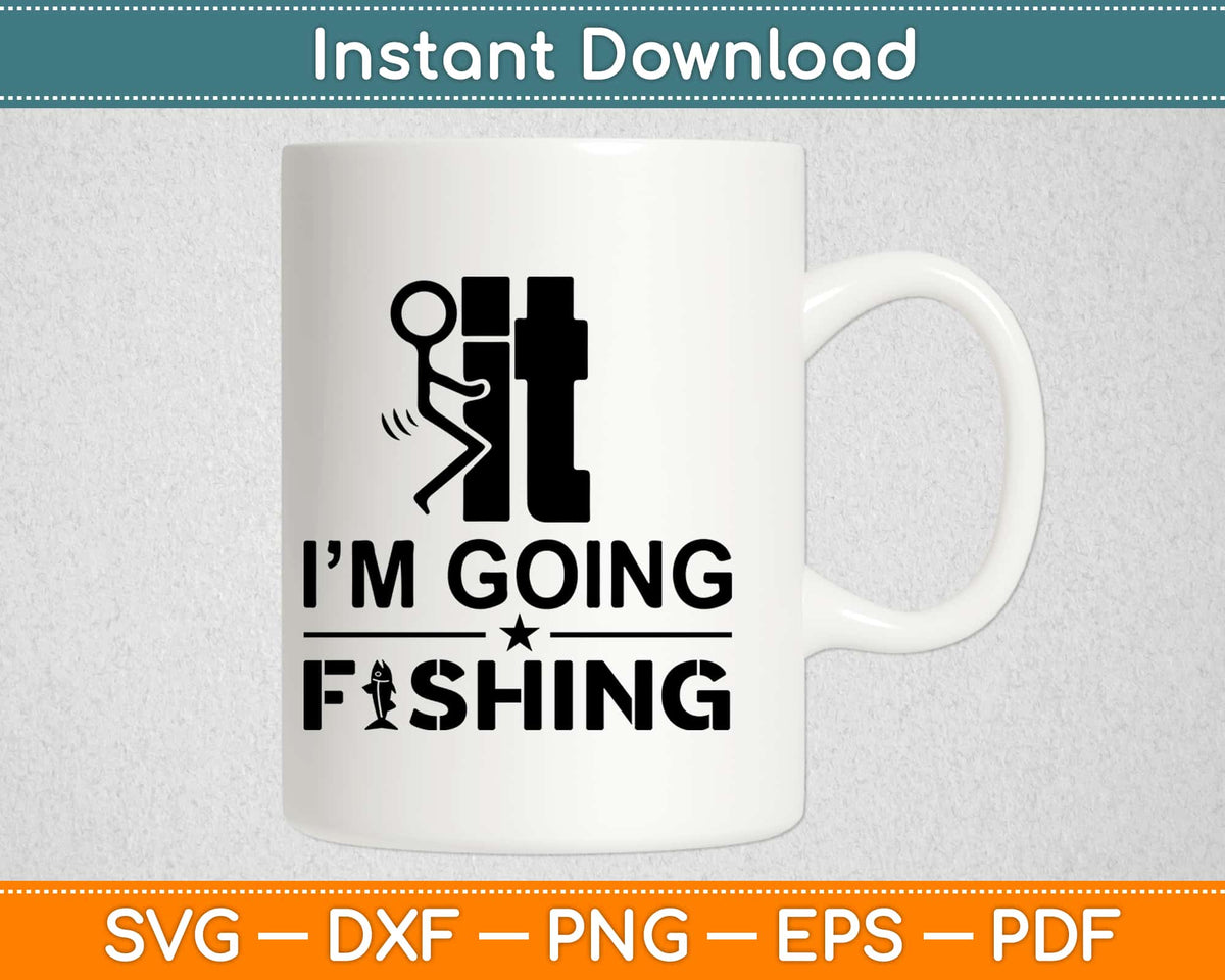 I'm Going Fishing Svg Dxf Png Craft Printable Cut File – artprintfile