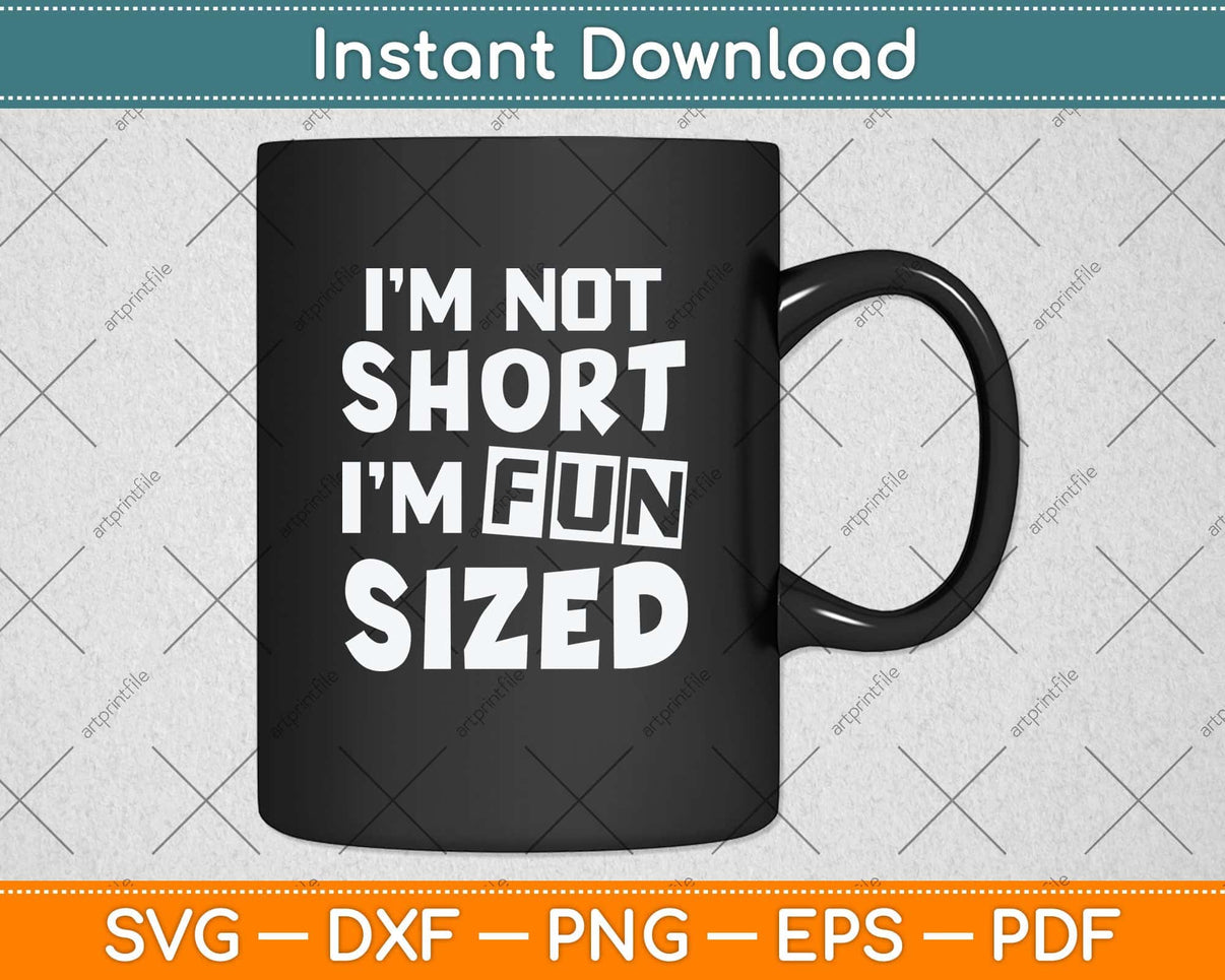 I'm Not Short I'm Fun Sized Funny Sayings Svg Cutting File – artprintfile