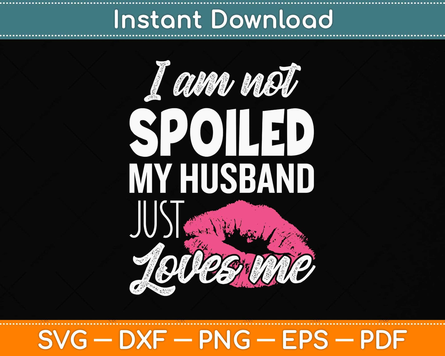 I'm Not Spoiled My Husband Just Loves Me Funny Wife Svg Cutting File ...