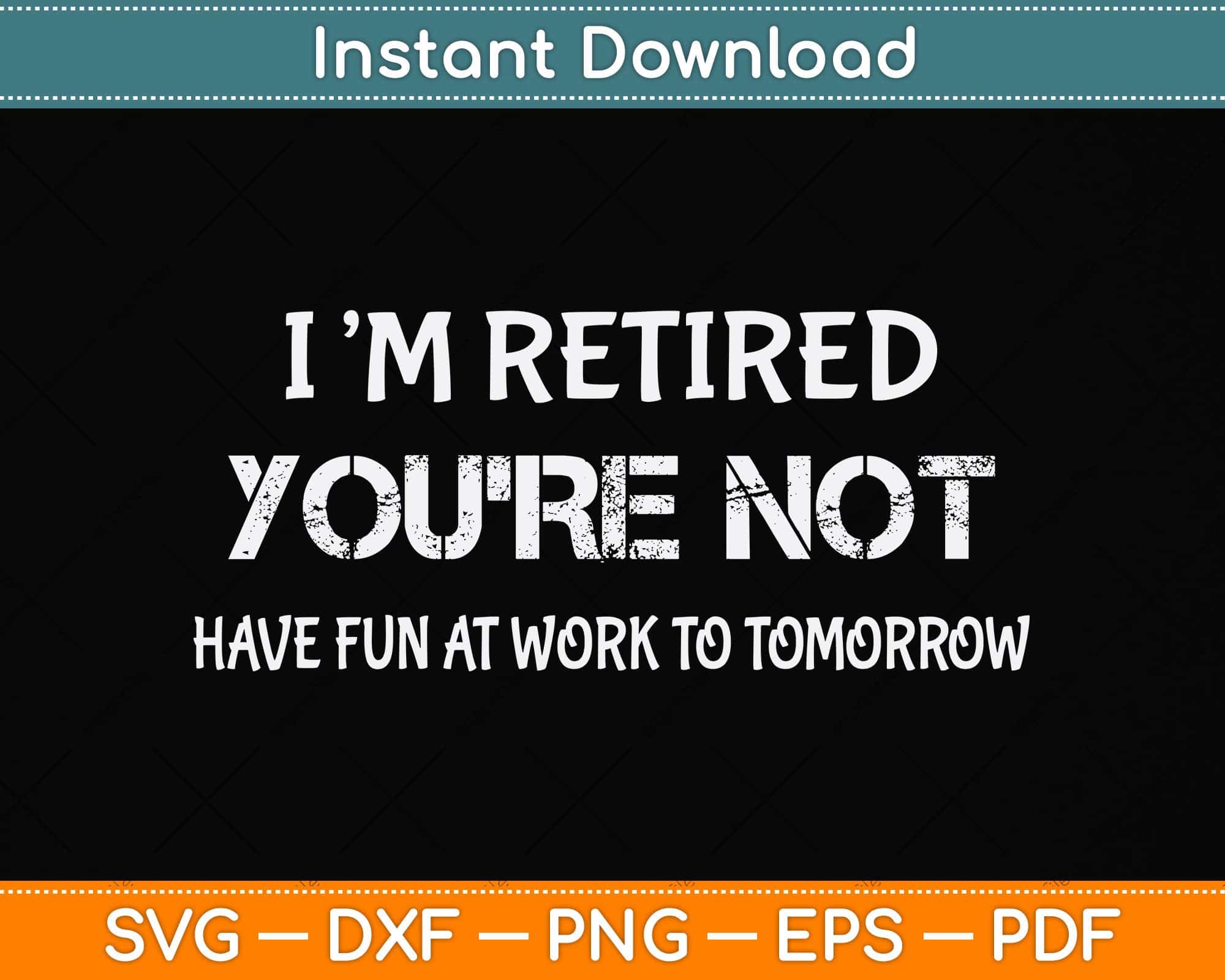 I'm Retired You're Not Have Fun At Work Tomorrow Svg Cutting File ...
