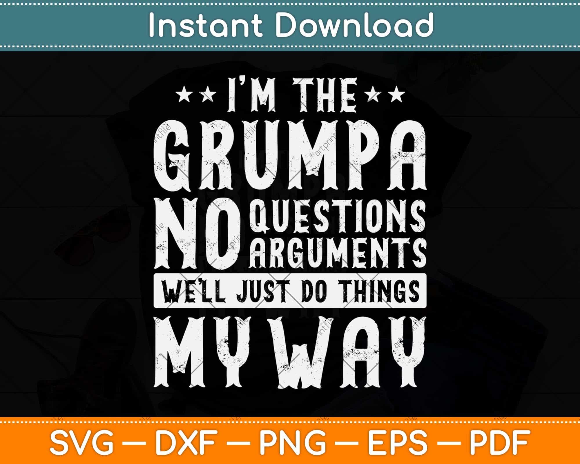 I'm The Grumpy No Questions Arguments Well Just Do Thing My Way Svg ...