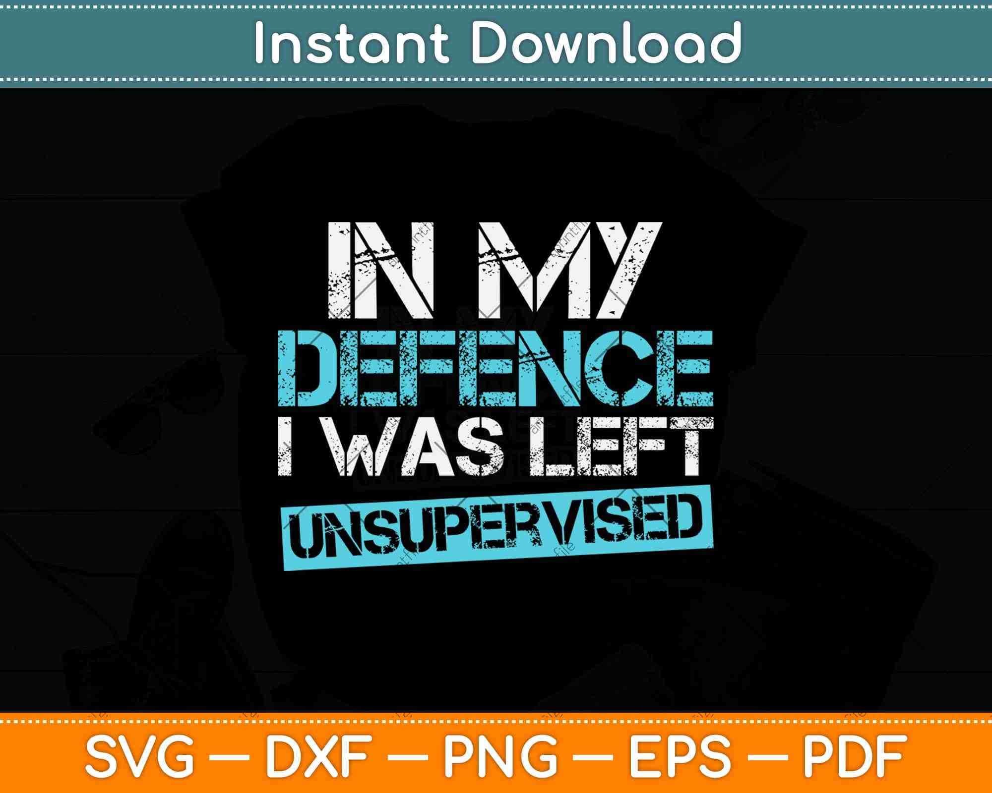In My Defense I Was Left Unsupervised Svg Png Dxf Cutting File ...