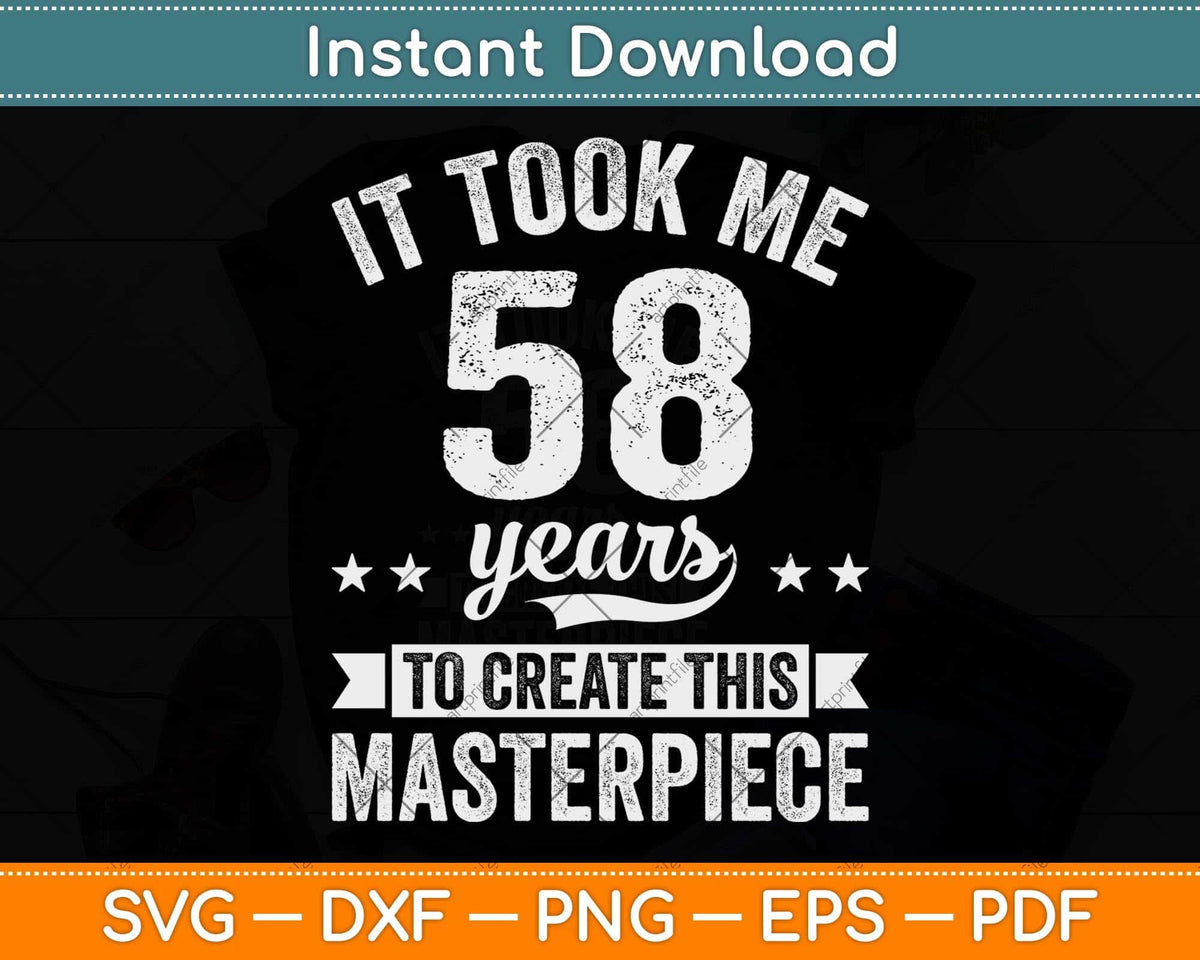 It Took Me 58 Years Masterpiece 58th Birthday 58 Years Old Svg File ...