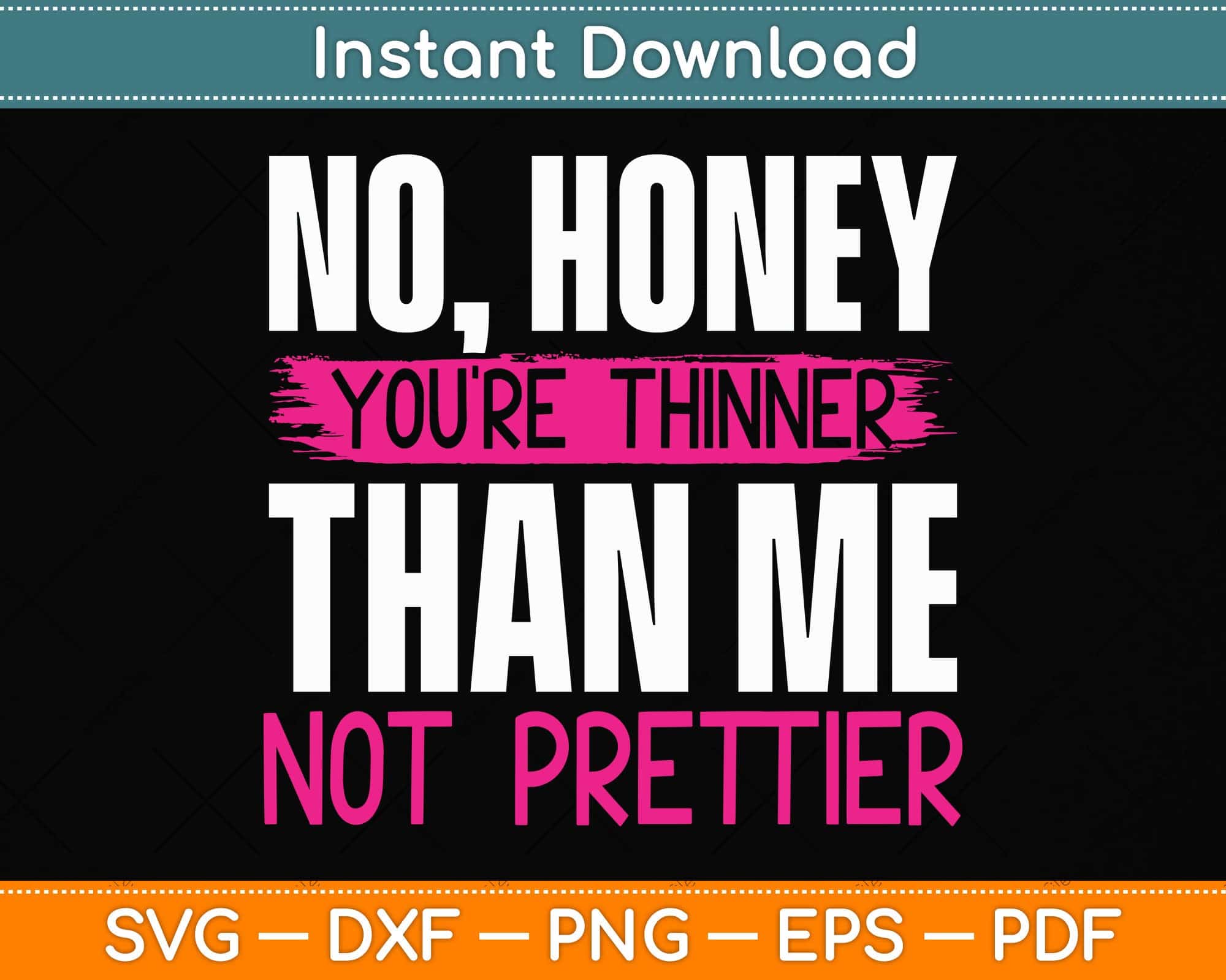 No Honey You're Thinner Than Me Not Prettier Svg Cutting File ...