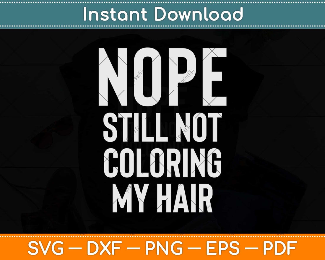 Nope Still Not Coloring My Hair Svg Cutting File – artprintfile
