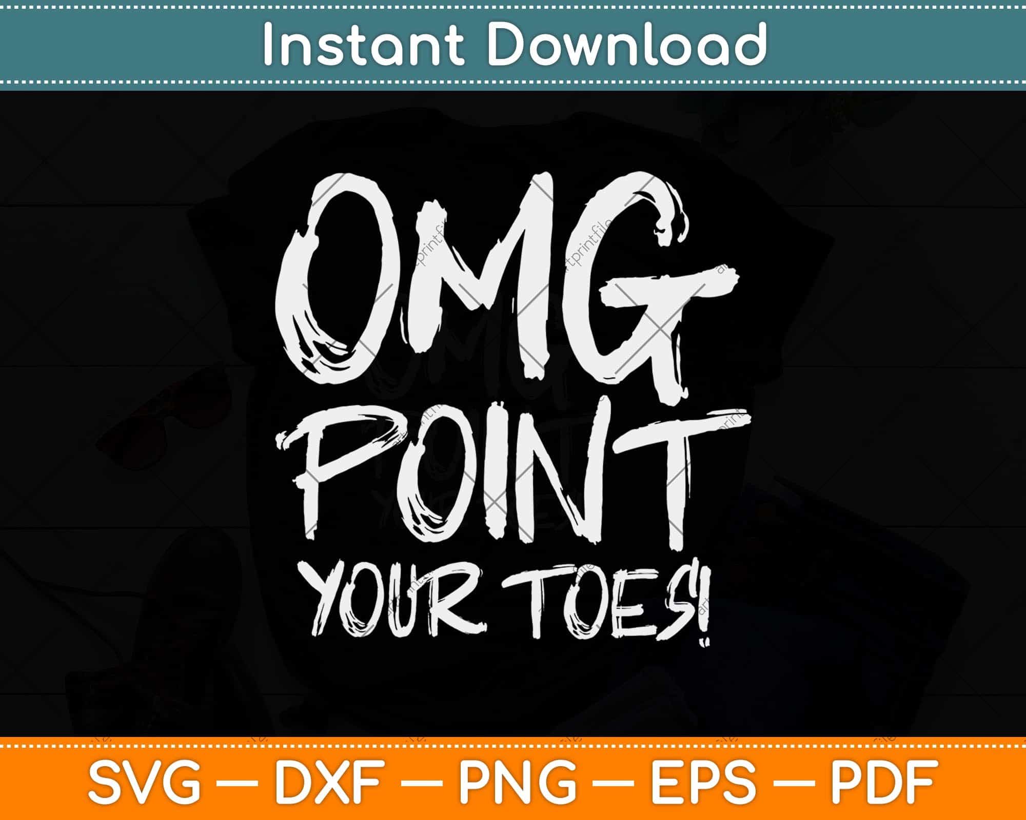 OMG Point Your Toes! Funny Dancing Dance Teachers Svg Png Cutting File ...