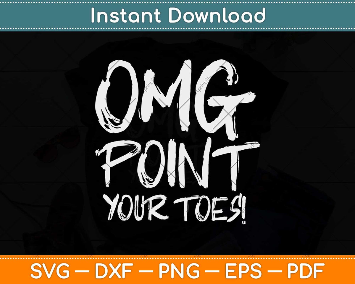 OMG Point Your Toes! Funny Dancing Dance Teachers Svg Png Cutting File ...