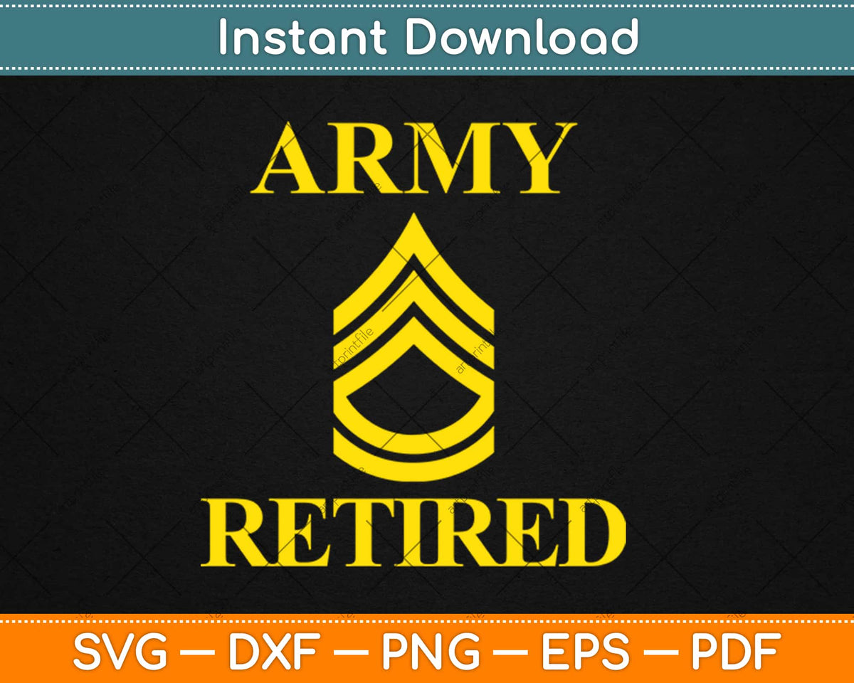 Sergeant First Class Army Retired Svg Png Dxf Digital Cut File Instant ...