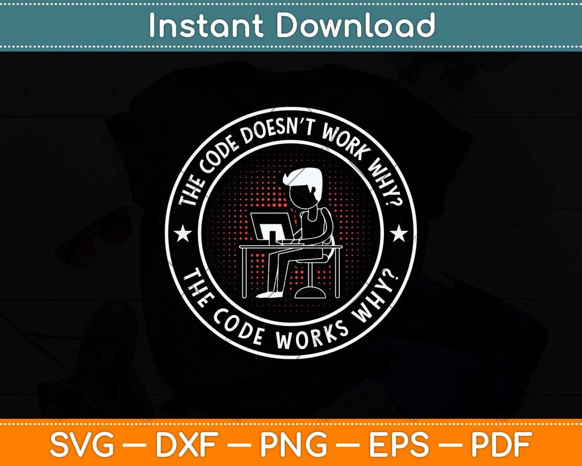 The Code Doesn’t Work Why The Code Funny Programmer Svg Cutting File ...