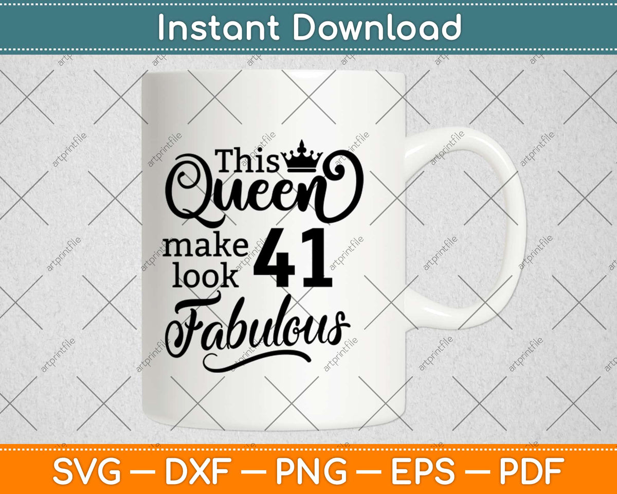This Queen Makes 41 Look Fabulous Gift 41th Birthday Svg Design Instant ...