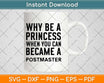 Why Be A Princess When You Can Become A Postmaster Svg Png Dxf File ...