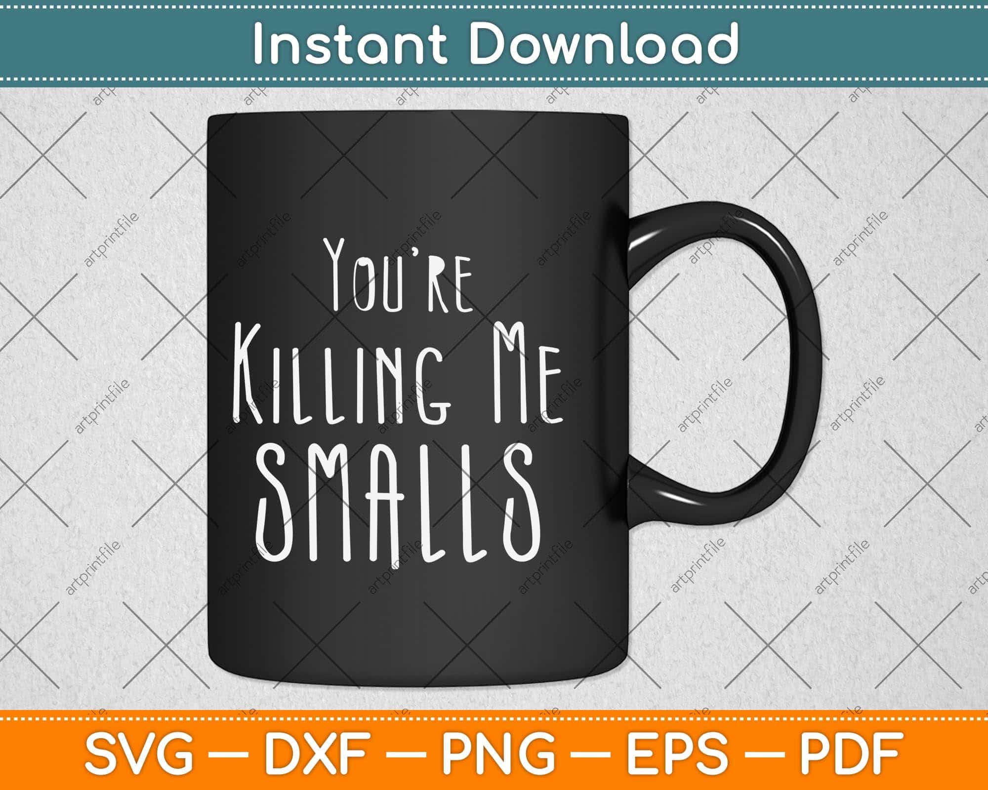You're Killing Me Smalls Svg Cutting File – artprintfile